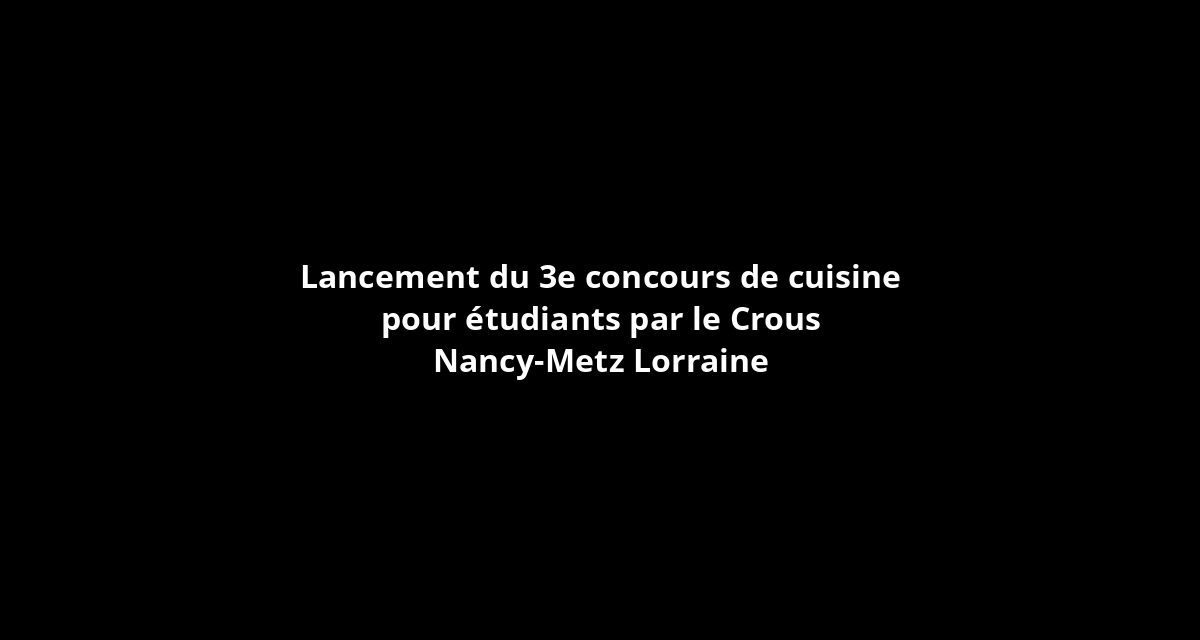 Lancement du 3e concours de cuisine pour étudiants par le Crous Nancy ...