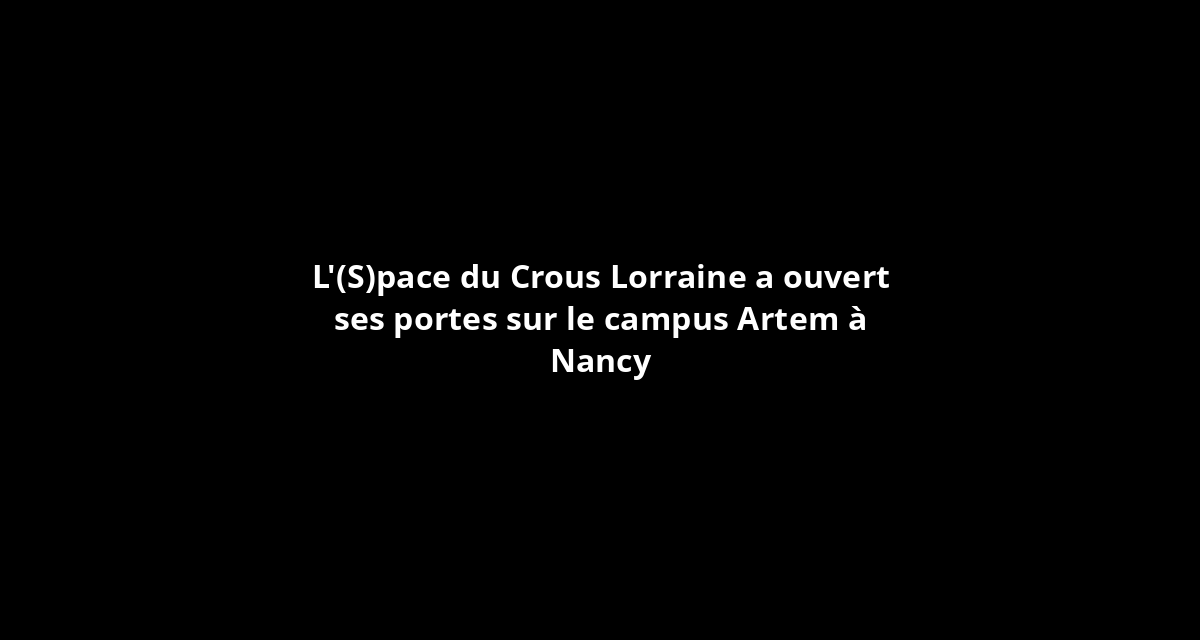 L'(S)pace du Crous Lorraine a ouvert ses portes sur le campus Artem à Nancy