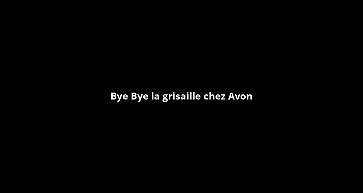 Bye Bye la grisaille chez Avon